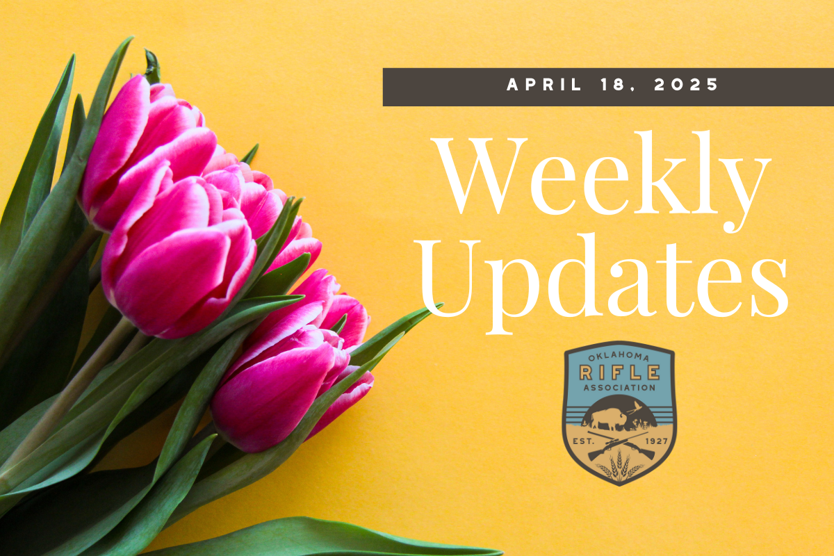 Weekly Updates - 4/18/25 - Oklahoma Rifle Association