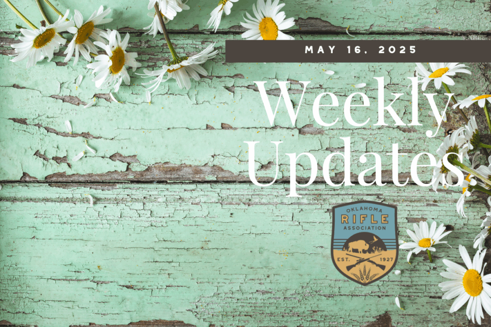Weekly Updates - 5/16/25 - Oklahoma Rifle Association